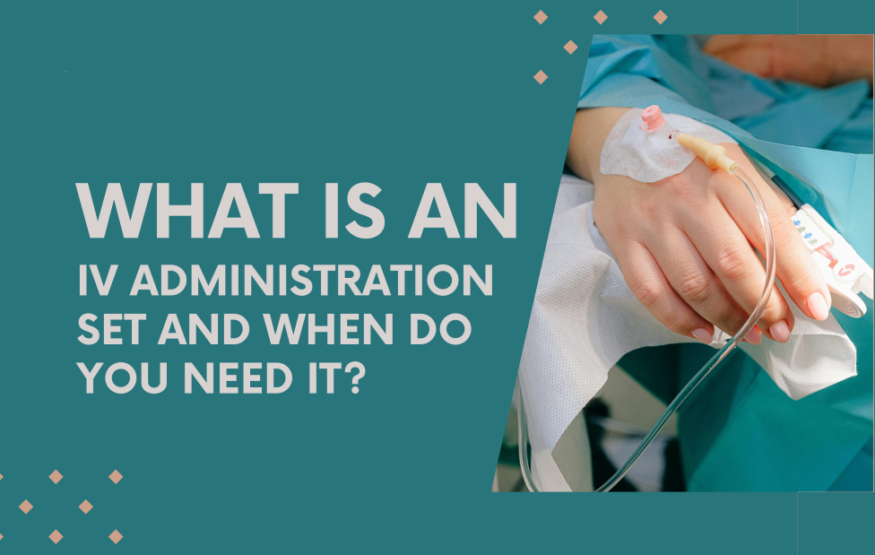 What Is an IV Administration Set and When Do You Need It | i Care